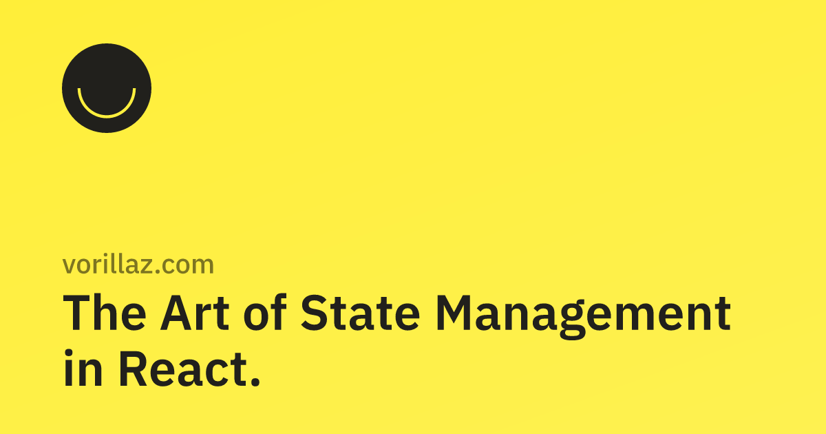 The Art of State Management in React. | vorillaz.com
